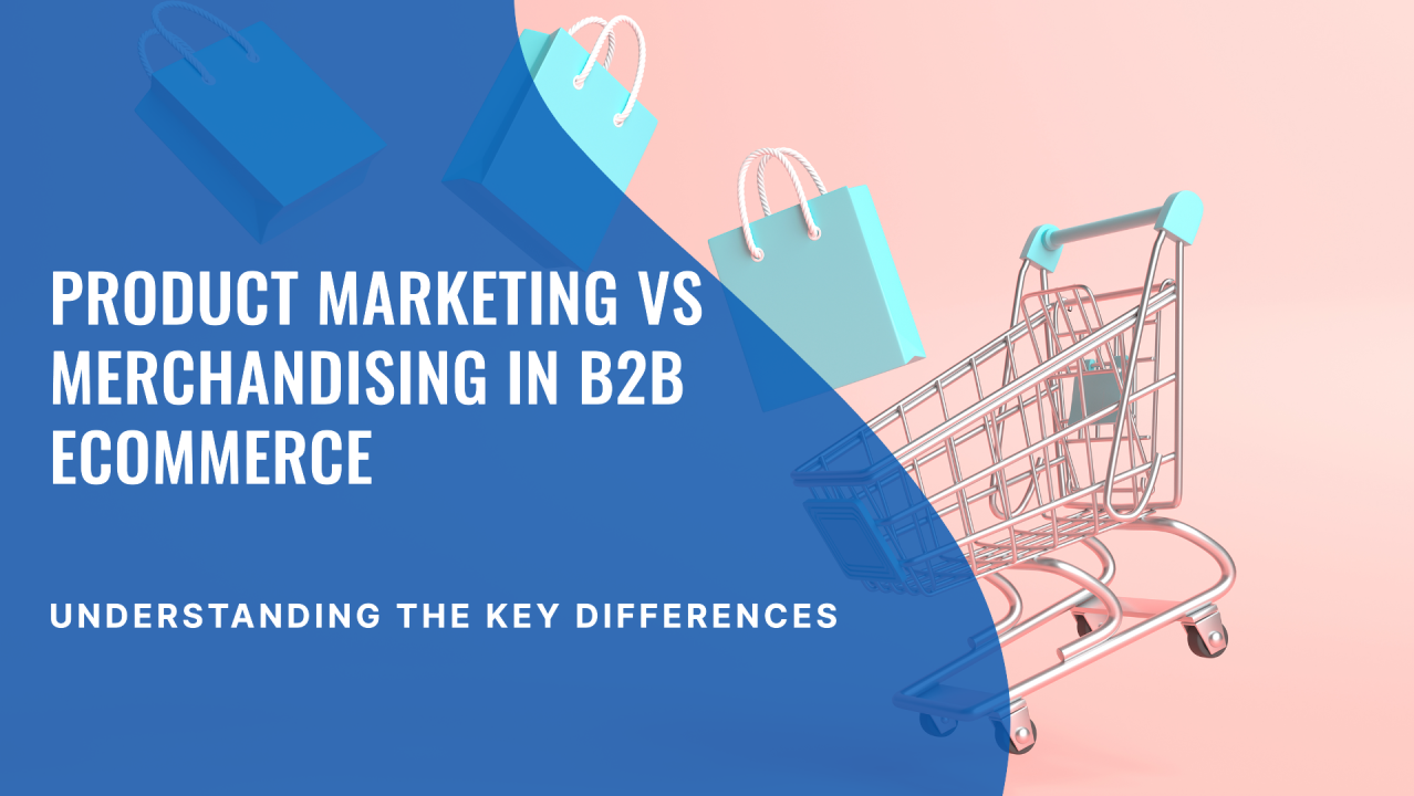 Understanding the Nuances: Product Marketing vs. Merchandising in B2B ...